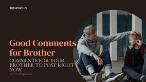 222+ Comments for Your Brother to Post Right Now — Trending Us