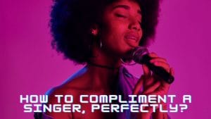 189+ Compliments for Singers on Their Musical Performance — Trending Us