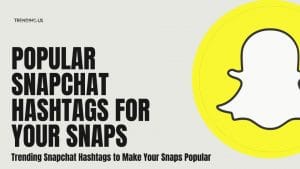 171+ Trending Snapchat Hashtags For Spotlight in 2025 — Trending Us
