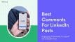 42 Engaging Comments To Leave On LinkedIn Posts — Trending Us