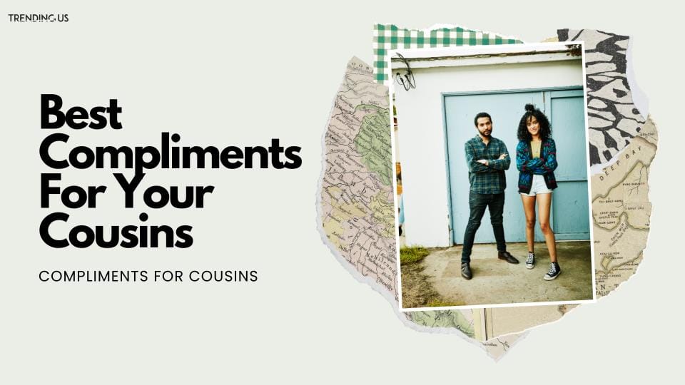 36 Unique Compliments to Give Cousins Online or Personally — Trending Us