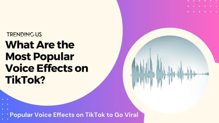 16 Popular Voice Effects on TikTok to Go Viral — Trending Us